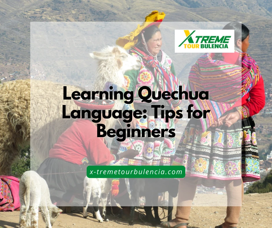 Learning Quechua Language: Tips for Beginners - Xtreme Tourbulencia